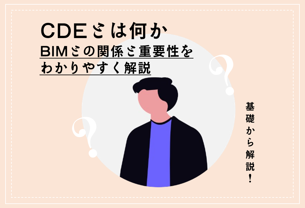CDE（Common Data Environment）とは何か？BIMとの関係と重要性をわかりやすく解説 | 建設DXを身近なものへ